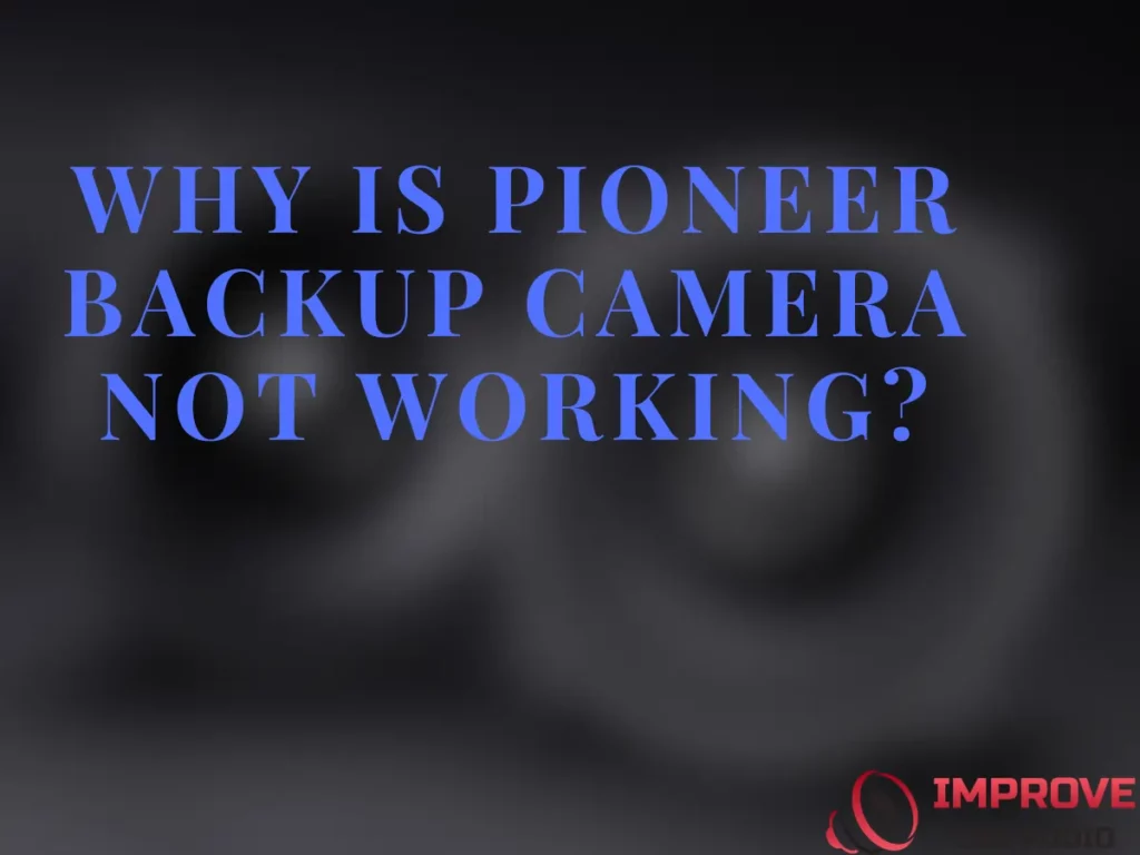 Pioneer Backup Camera Not Working? [Troubleshooting Tips]